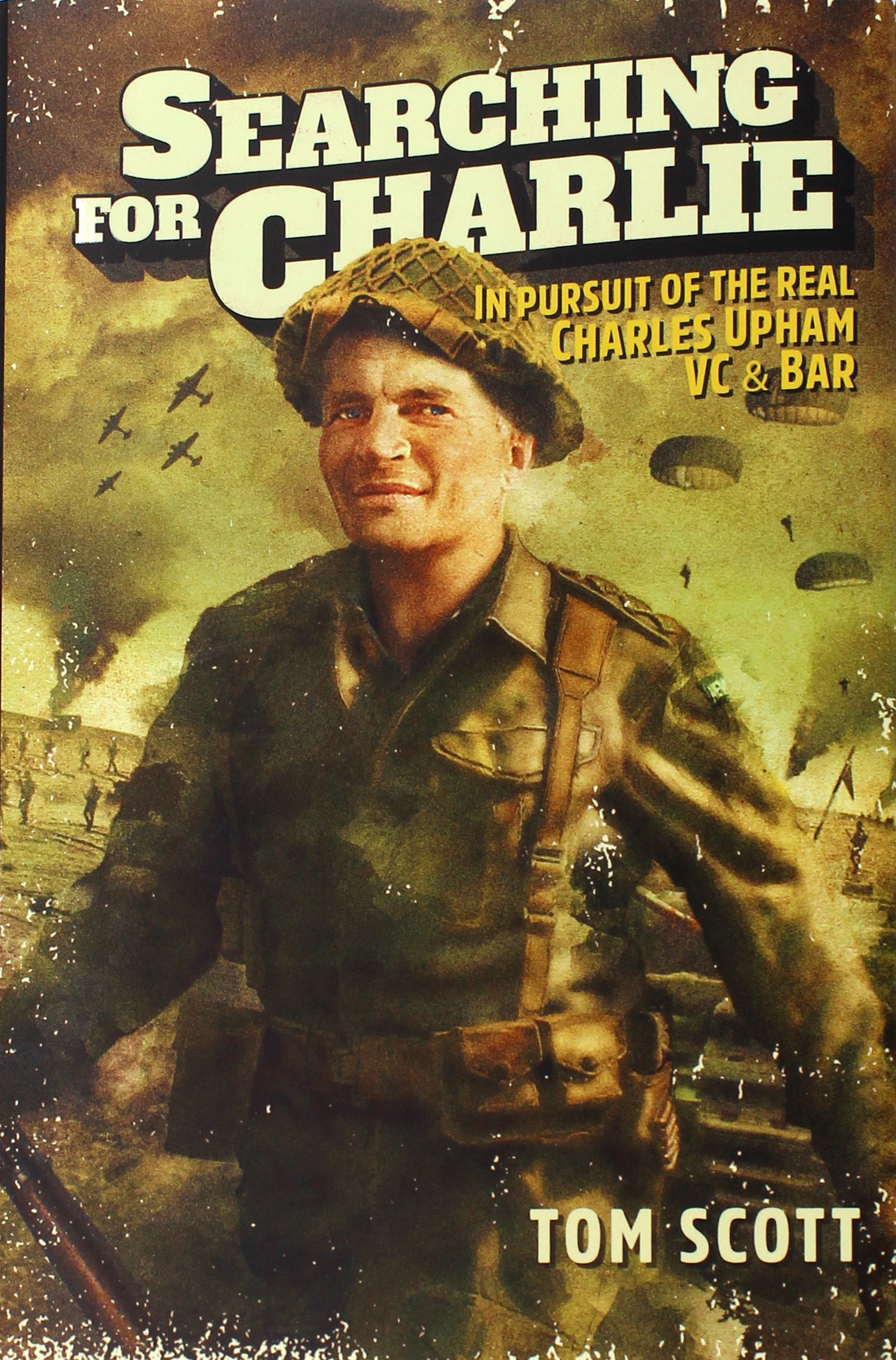 Searching For Charlie: In Pursuit of the Real Charles Upham VC & Bar ...